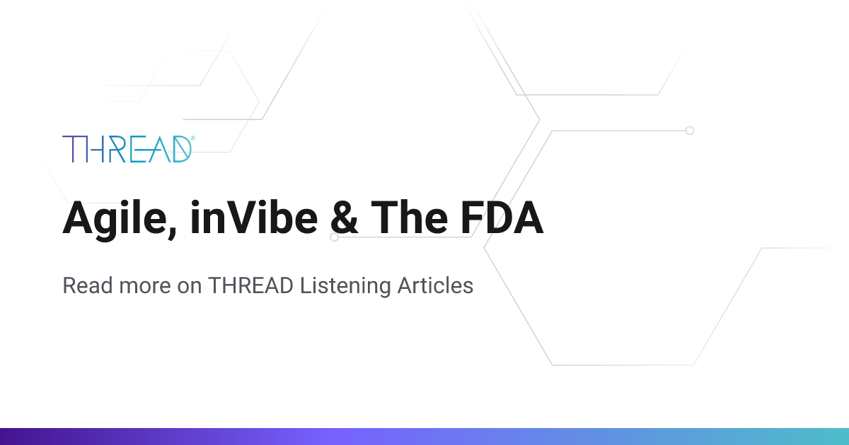 Agile, inVibe & The FDA | THREAD Listening Articles
